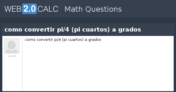 Ver pregunta - como convertir pi/4 (pi cuartos) a grados