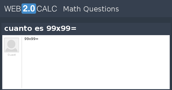 Ver pregunta - cuanto es 99x99=
