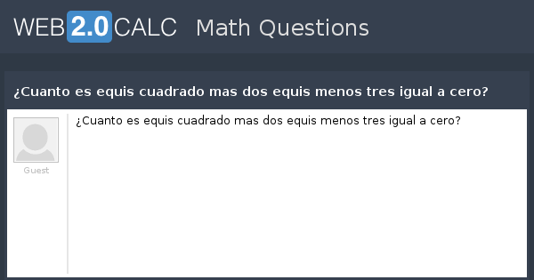 Ver pregunta - ¿Cuanto es equis cuadrado mas dos equis menos tres igual ...