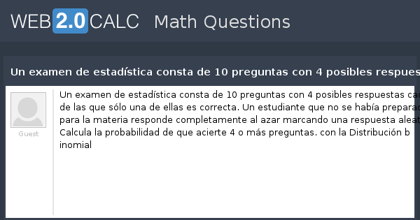 Ver pregunta - Un examen de estadística consta de 10 preguntas con 4 posibles respuestas cada ...